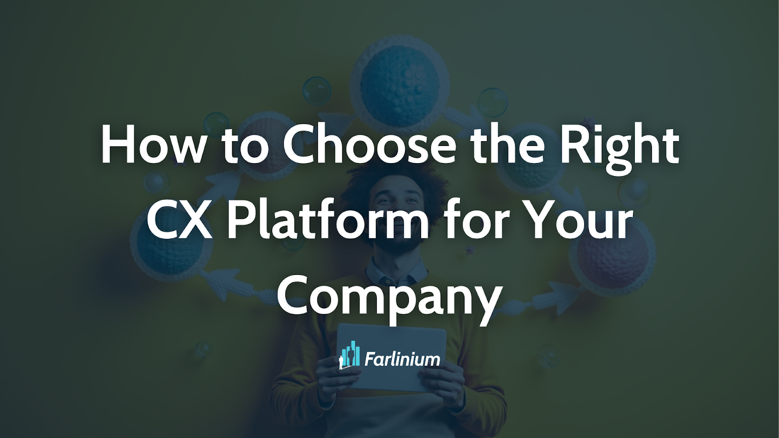 How to Choose the Right CX Platform for Your Company How to Choose the Right CX Platform for Your Company